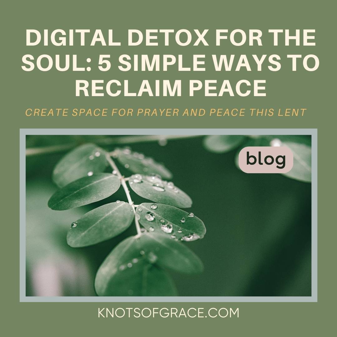 Digital Detox for the Soul: 5 Simple Ways to Reclaim Peace – Knots of Grace